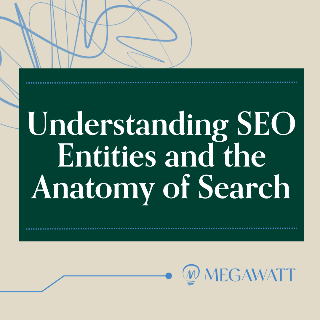 Understanding SEO Entities and the Anatomy of Search | Megawatt Blog Understanding SEO Entities and the Anatomy of Search | Megawatt Blog